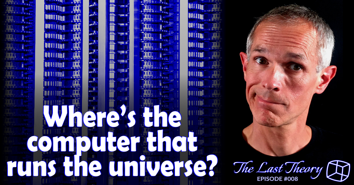 The Last Theory Podcast #008 - Where's the computer that runs the universe?