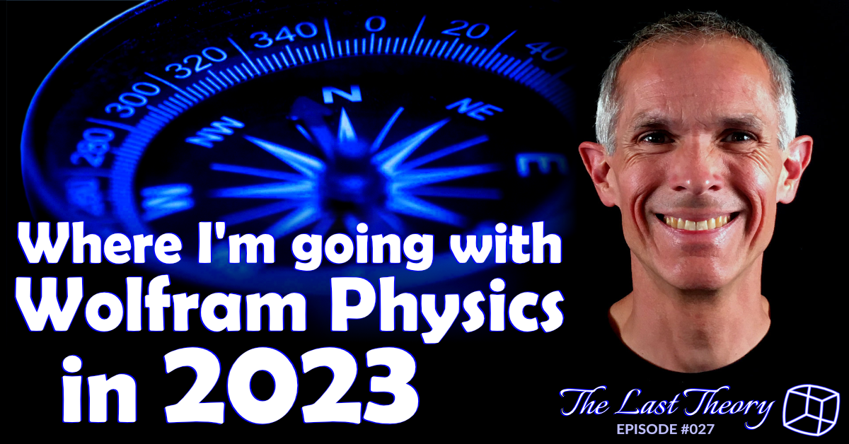 Where I'm going with Wolfram Physics in 2023