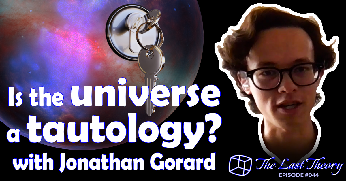 The Last Theory Channel #044 - Is the universe a tautology?
