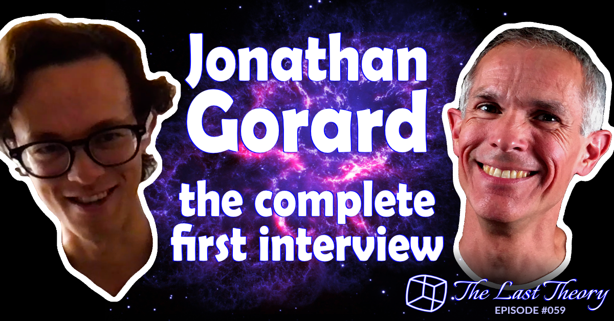 The Last Theory Channel #059 - Jonathan Gorard the complete first interview