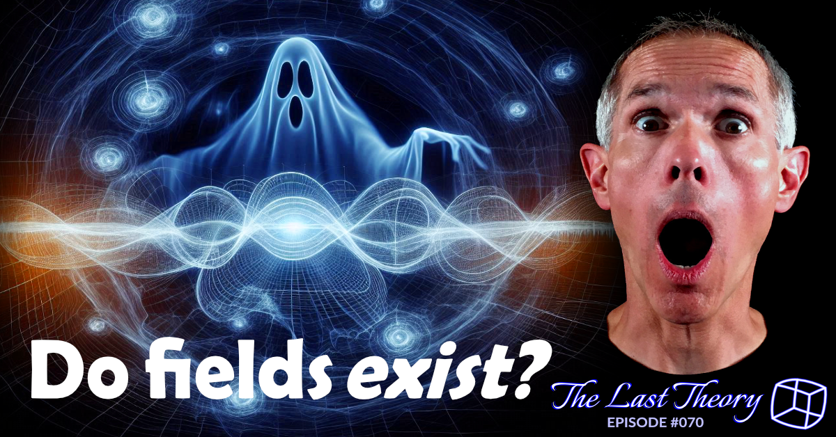 The Last Theory Channel #070 - Do fields exist?